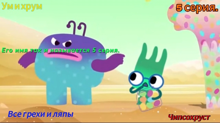 Ум и хрум Все грехи и ляпы 5 серия. Чипсохруст (А его имя так и называется 5 серия).