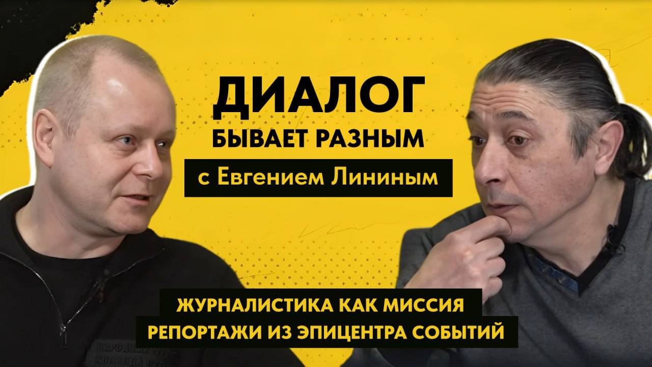 ДИАЛОГ БЫВАЕТ РАЗНЫМ: Евгений Линин - военкор, ветеран боевых действий