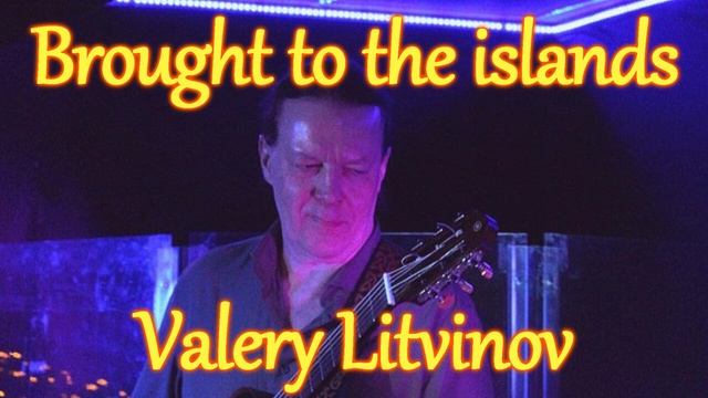 Принесенные на острова - Валерий Литвинов (гитара)