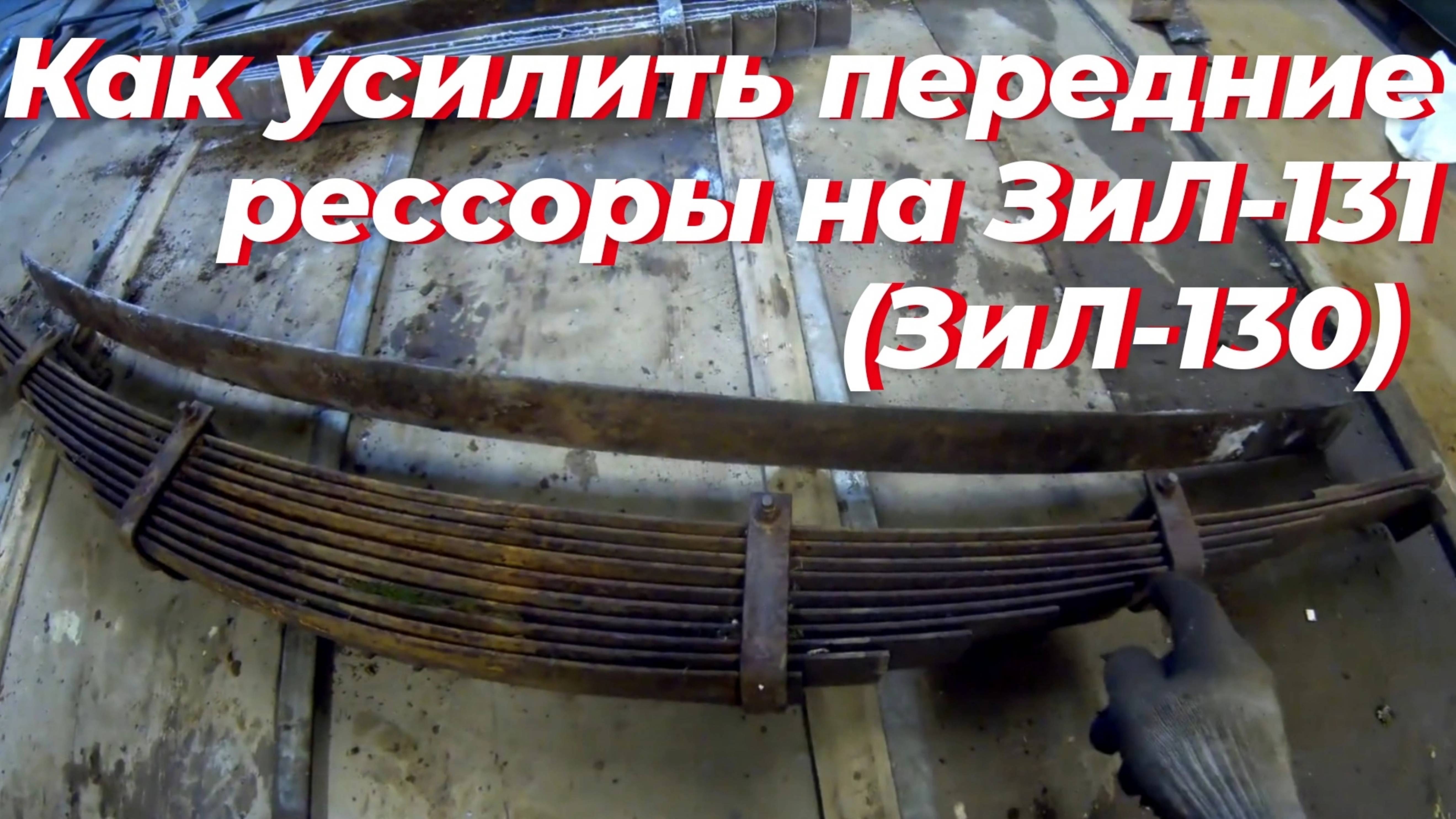 🛠 Как усилить передние рессоры ЗИЛ 131. Сколько и куда добавить РЕССОРНЫЕ ЛИСТЫ ЗИЛ. Ремонт зил 131
