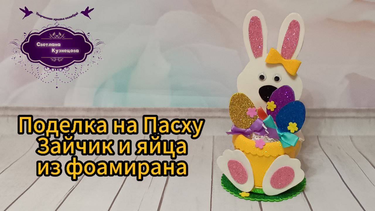 МК Поделка на Пасху. Зайчик и яйца из фоамирана.