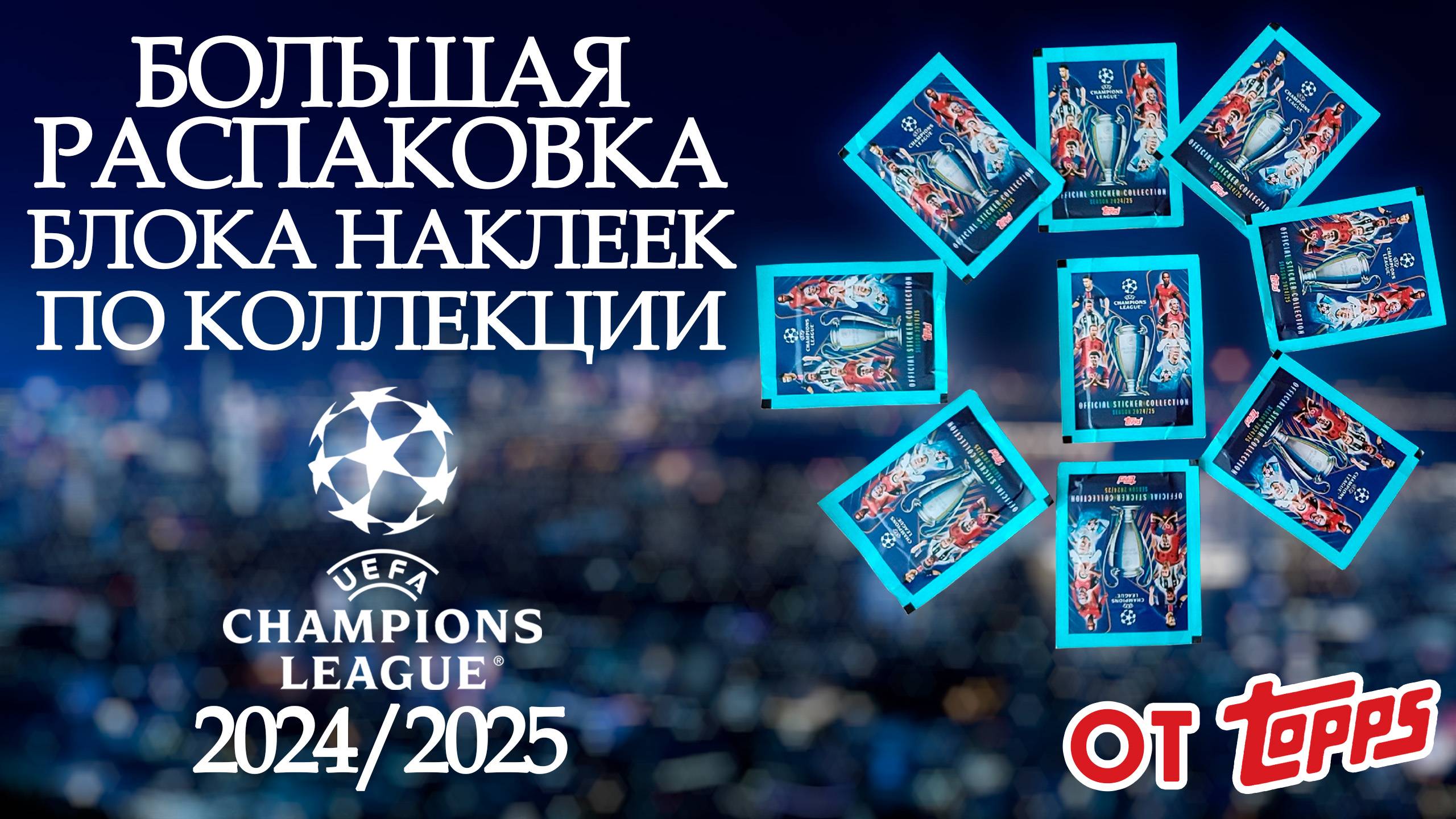 Большая распаковка блока и наклеек из коллекции от Topps "Лига Чемпионов 2024/2025 года"