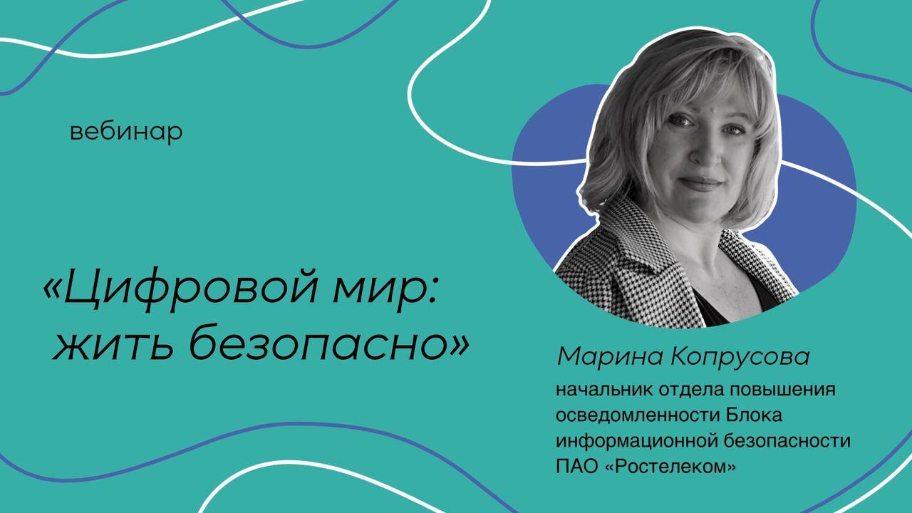 Вебинар. «Цифровой мир: жить безопасно» Марина Копрусова.