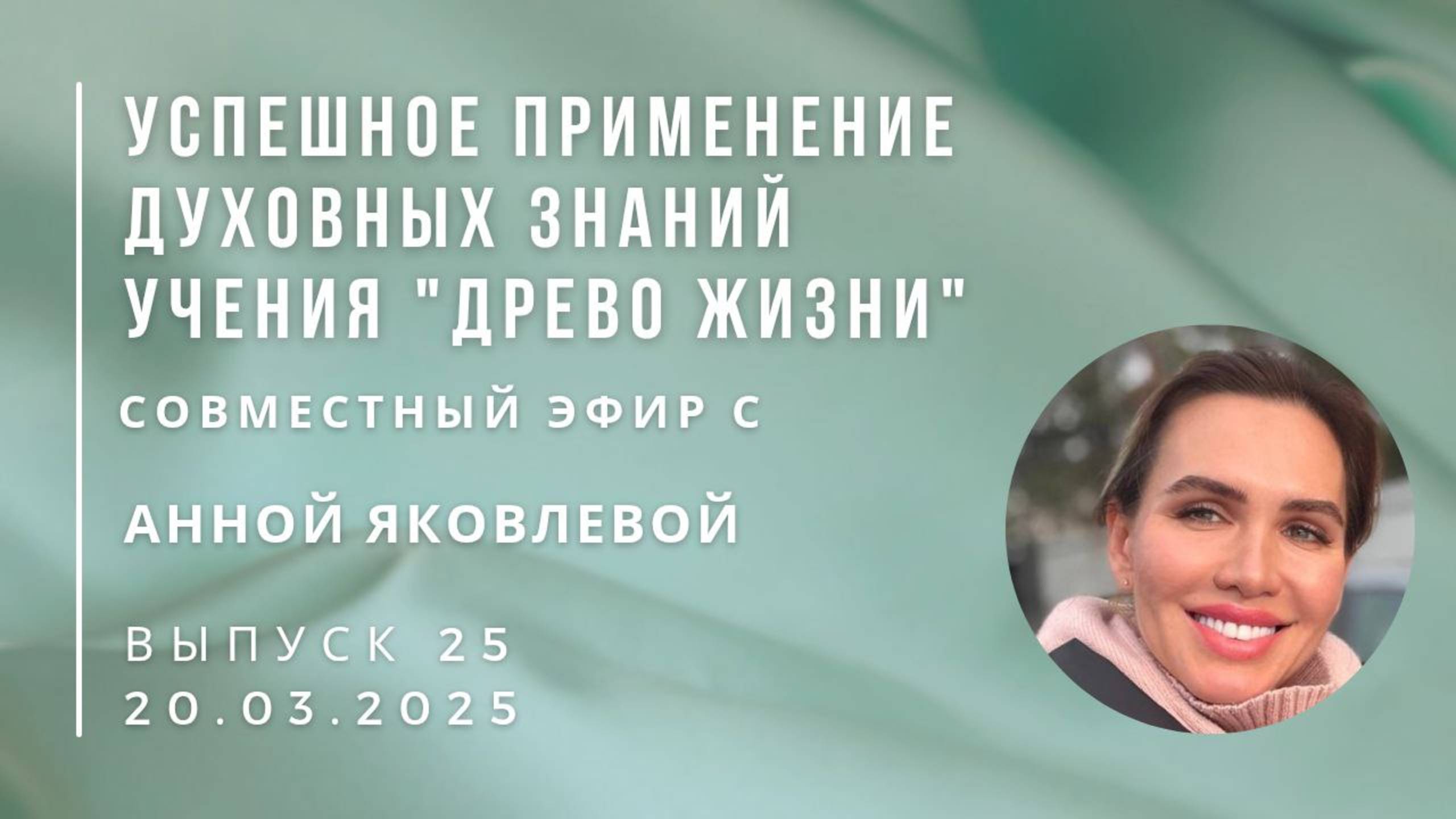 Успешное применение знаний учения "Древо Жизни" Выпуск 25. Эфир с Анной ЯКОВЛЕВОЙ 20.03.2025 г.
