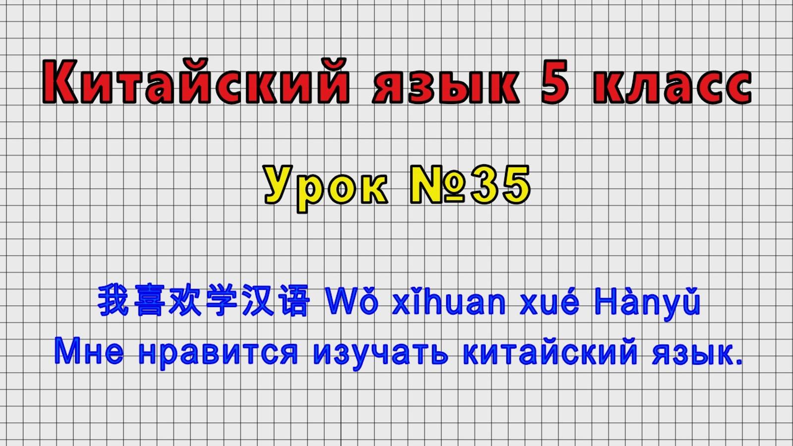 Китайский язык 5 класс (Урок№35 - 我喜欢学汉语 Wǒ xǐhuan xué Hànyǔ Мне нравится изучать китайский язык.)