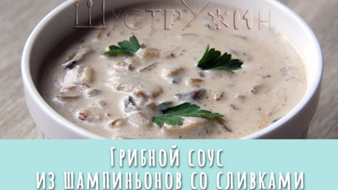 Грибной соус из шампиньонов со сливками.