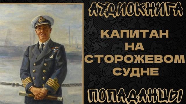 АУДИОКНИГА ПОПАДАНЦЫ: КАПИТАН НА СТОРОЖЕВОМ СУДНЕ. КНИГА 1