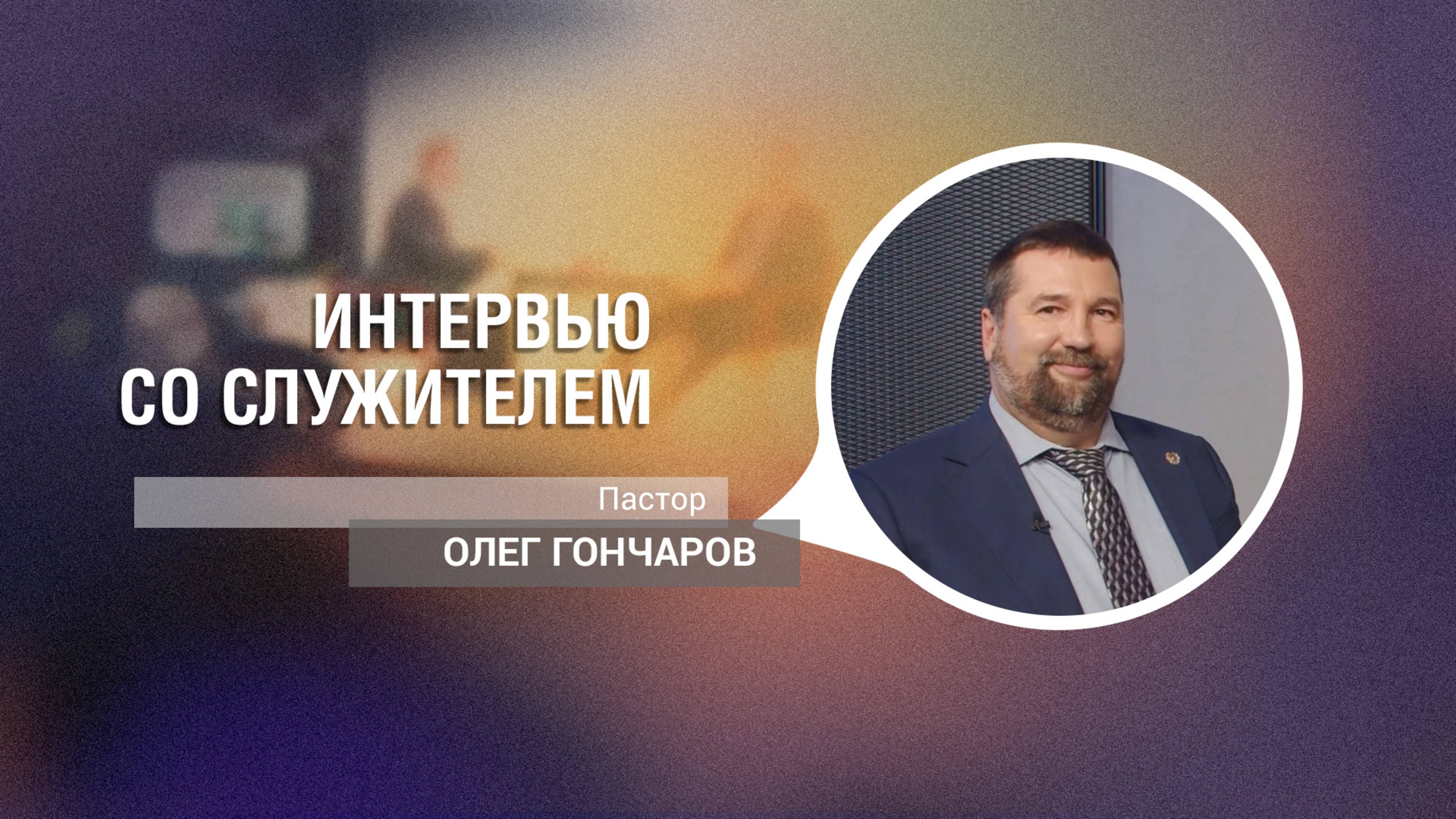Олег Гончаров | Интервью со служителем