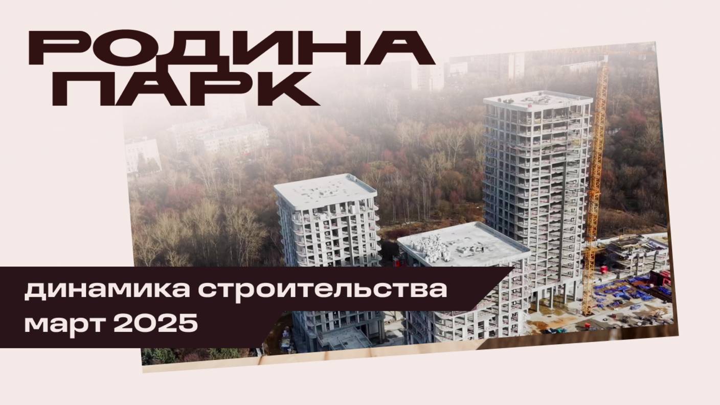 Март 2025. Родина Парк. Динамика строительства