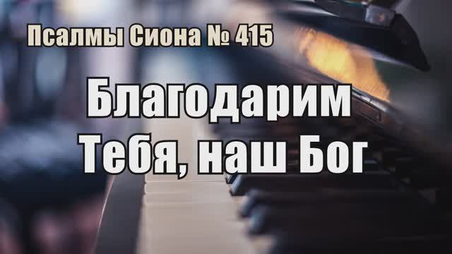 Псалмы Сиона - 415 "Благодарим Тебя, наш Бог"