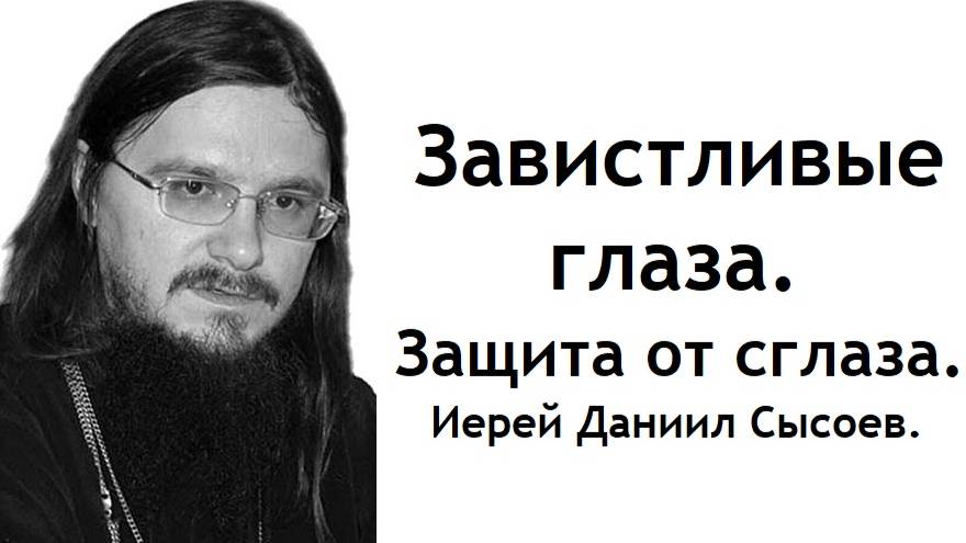 Завистливые глаза. Защита от сглаза. Иерей Даниил Сысоев.