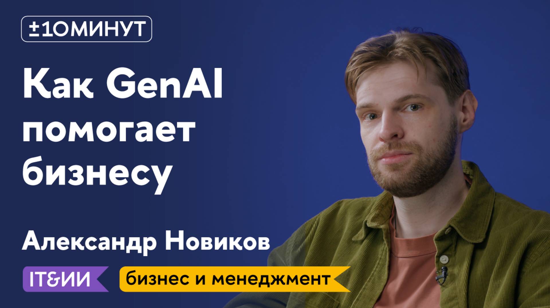 +/-10 минут / IT&ИИ. Бизнес и менеджмент / Как грамотно внедрять GenAI в бизнес и почему это важно?