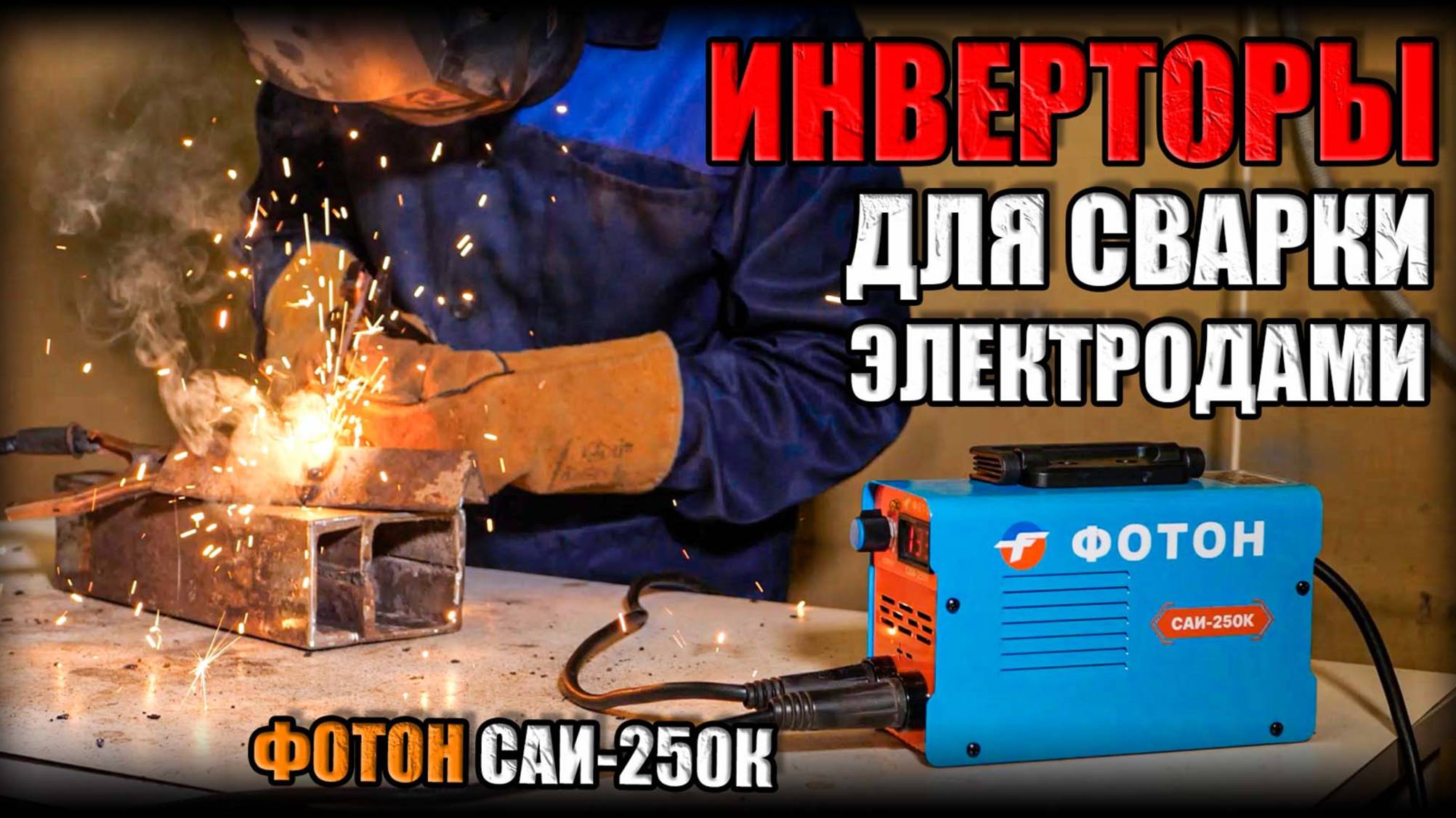 СВАРОЧНЫЕ ИНВЕРТОРНЫЕ АППАРАТЫ! ОБЗОР ФОТОН САИ-220К И САИ-250К. СВАРКА ЭЛЕКТРОДАМИ