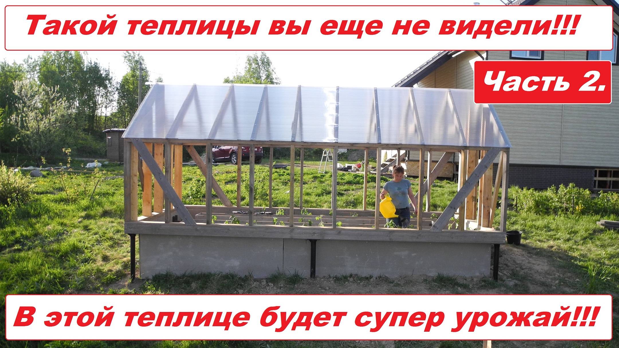 Самая надежная, удобная, высокая, урожайная теплица своими руками. Часть 2. Видео 19.05.2023.