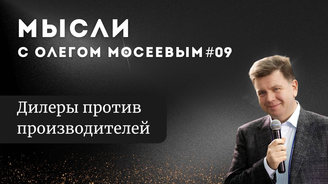 Мысли с Олегом Мосеевым — Дилеры против производителей