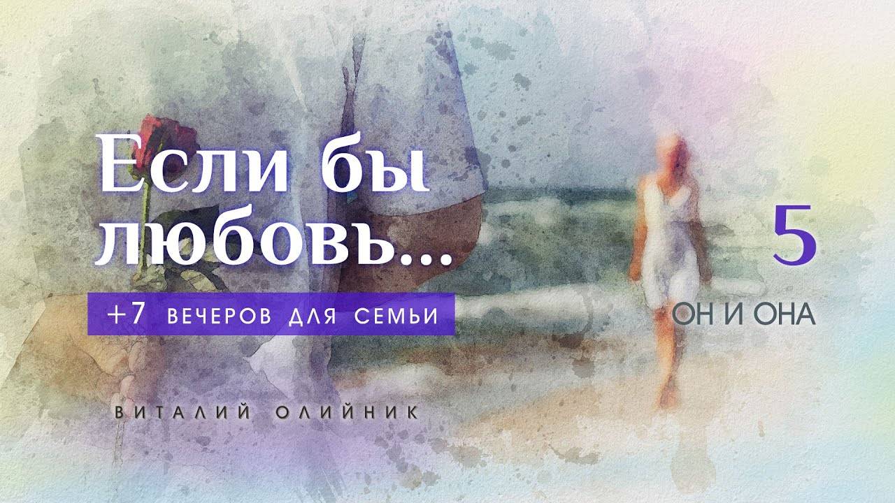 Он и она в книге Песнь Песней | Если бы любовь... (+7 вечеров для семьи) | лекция #5 | В. Олийник