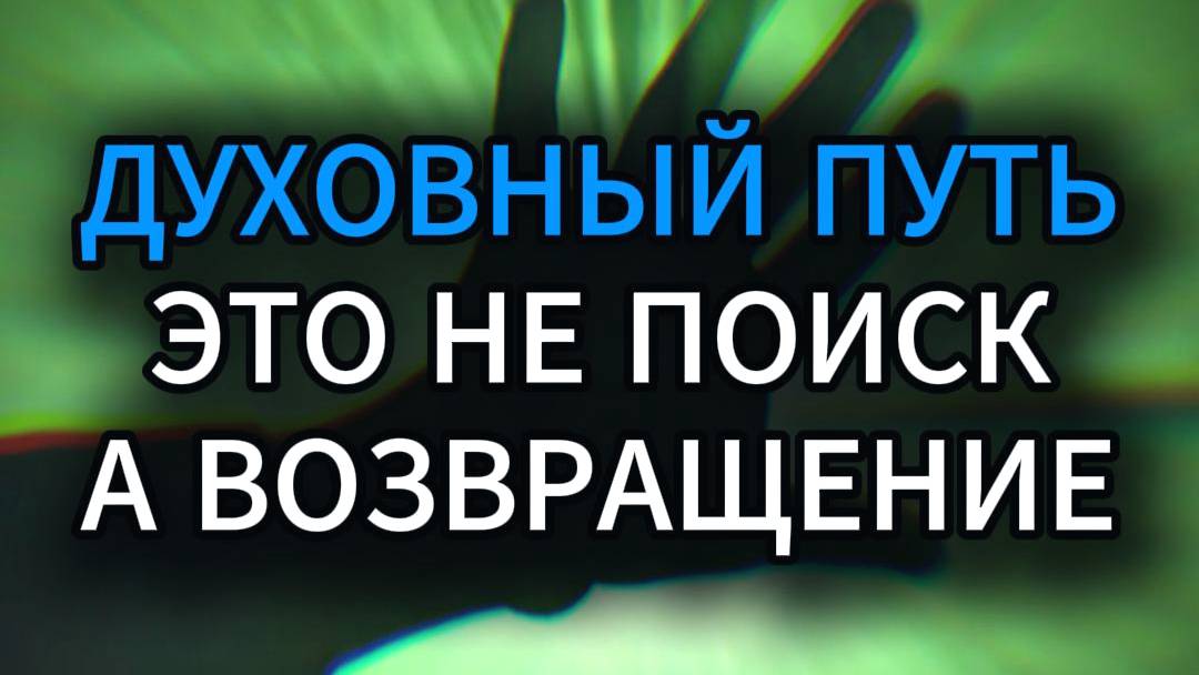 Духовный Путь - это не поиск, а возвращение