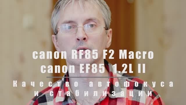 Сравнение canon EF85 1.2L II и  RF85 F2 Macro для видео на canon r7