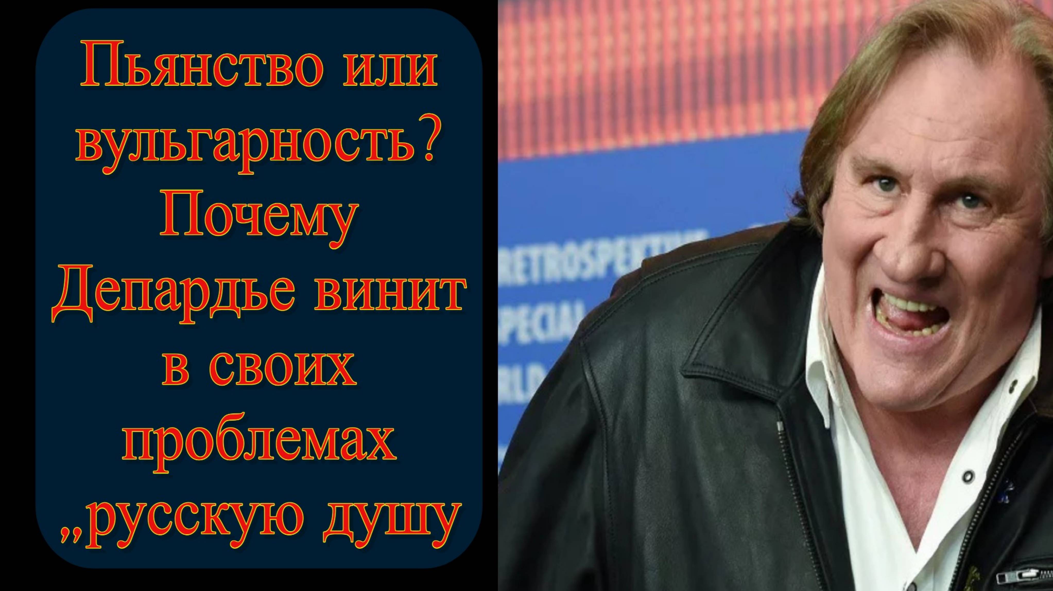 Пьянство или вульгарность? Почему Депардье винит в своих проблемах „русскую душу