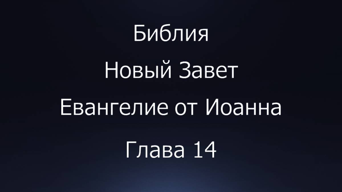 Библия. Новый Завет. Евангелие от Иоанна, глава 14.