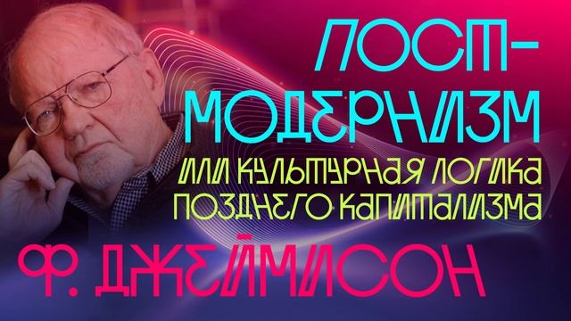 Фредерик Джеймисон «Постмодернизм, или Культурная логика позднего капитализма» ч.1