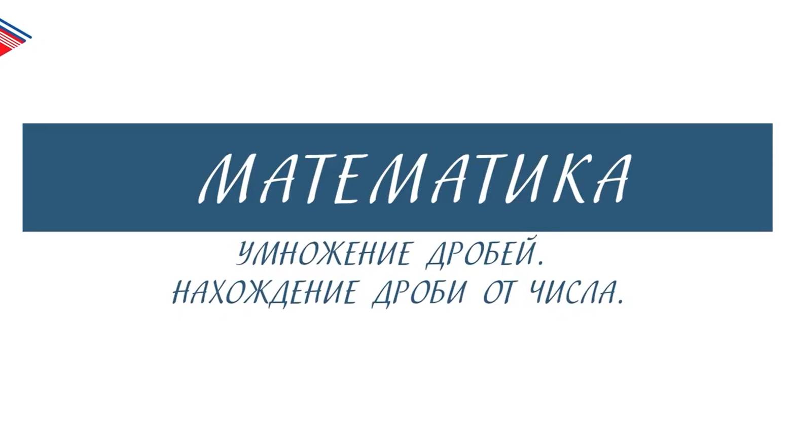 6 класс - Математика - Умножение дробей. Нахождение дроби от числа