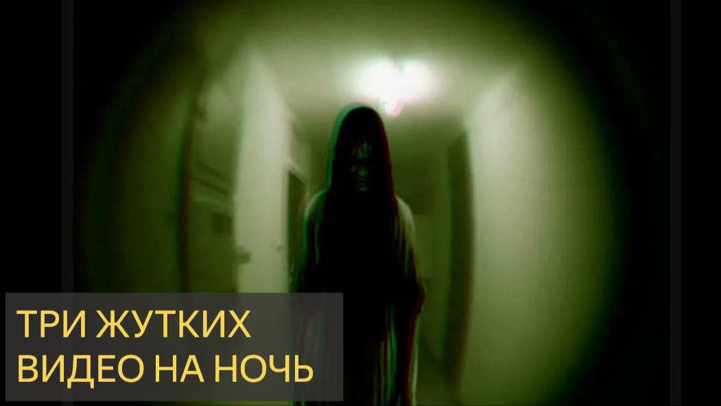 Три жутких видео на ночь