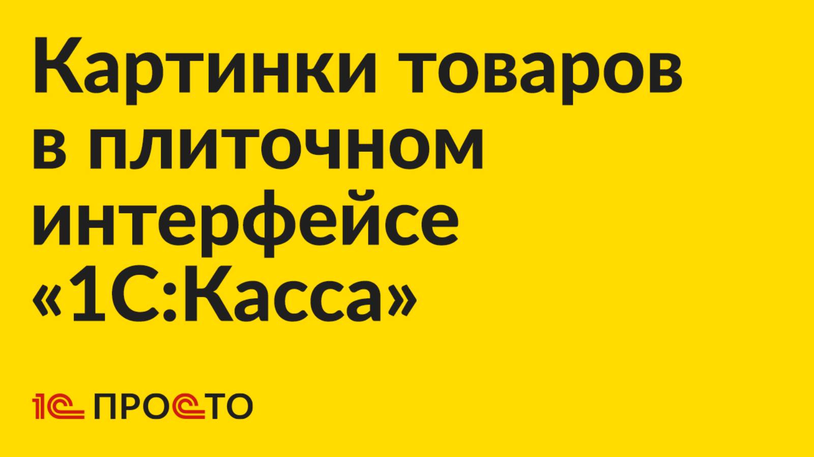 Инструкция по добавлению картинок товаров в плиточный интерфейс «1С:Касса»