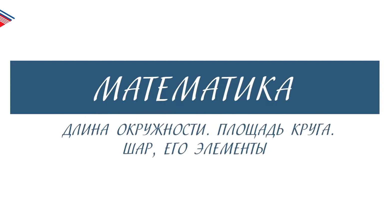 6 класс - Математика - Длина окружности. Площадь круга. Шар, его элементы