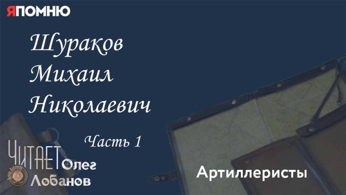 Шураков Михаил Николаевич. Часть 1. Проект "Я помню" Артема Драбкина. Артиллеристы.