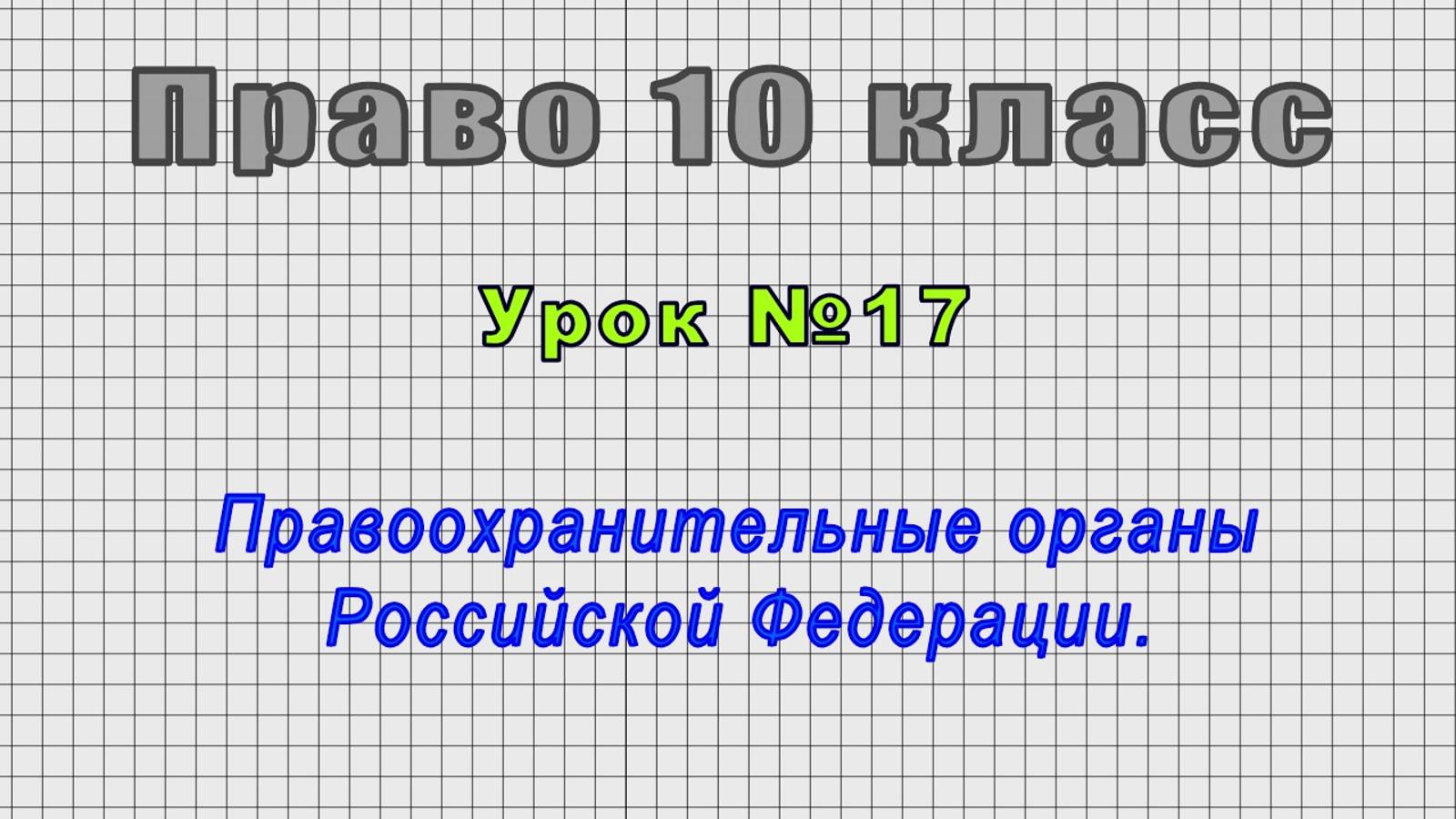 Право 10 класс (Урок№17 - Правоохранительные органы Российской Федерации.)
