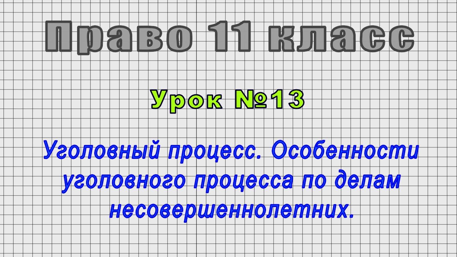 Право 11 класс (Урок№13 - Уголовный процесс. Особенности процесса по делам несовершеннолетних.)