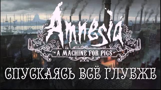 Amnesia： A Machine for Pigs. Часть 2. Спускаясь всё глубже