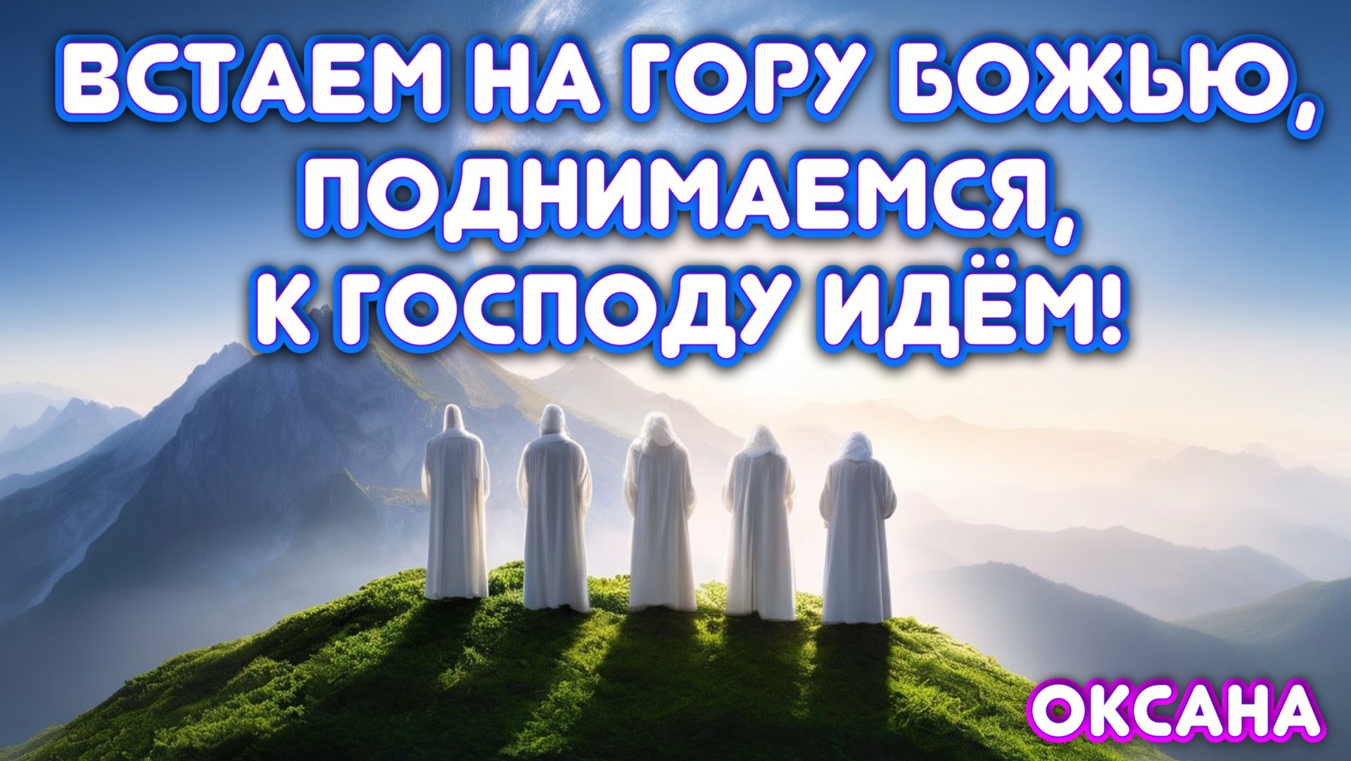 Встаем на гору Божью, поднимаемся, к Господу идём! 
Стихотворение. 
Оксана