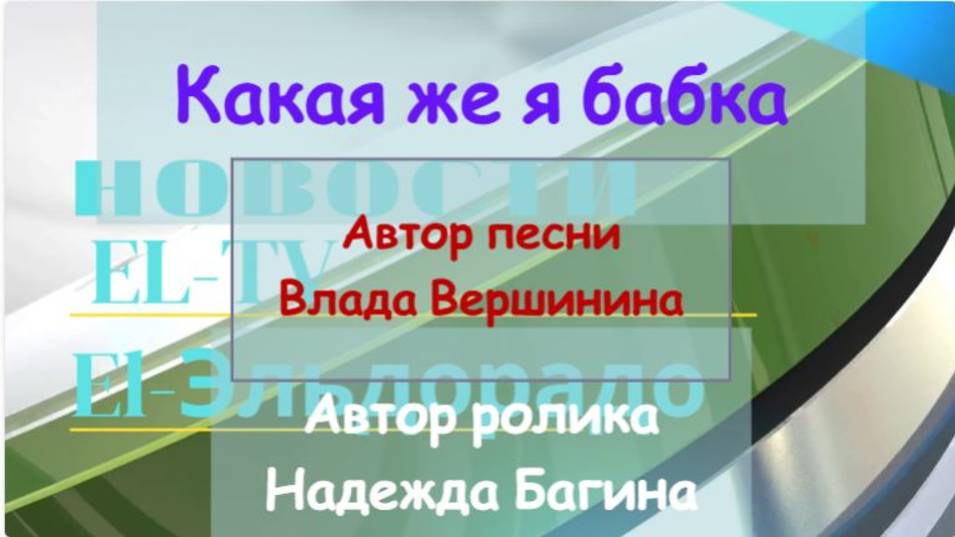 Какая же я бабка. Автор песни Влада Вершинина.  Автор ролика Надежда Багина