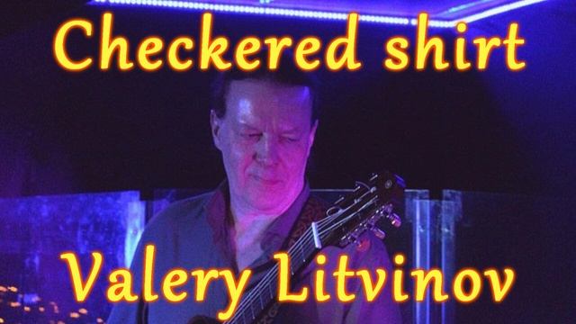 Клетчатая рубашка - Валерий Литвинов (гитара)
