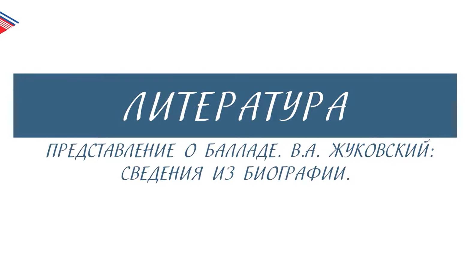 6 класс - Литература - Представление о балладе. В.А. Жуковский сведения из биографии