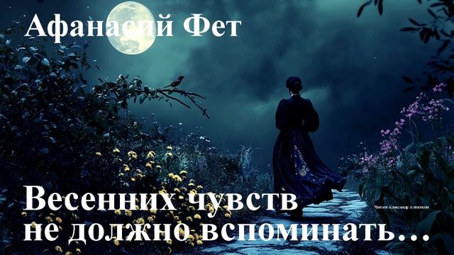 Афанасий Фет. _Весенних чувств не должно вспоминать…_.