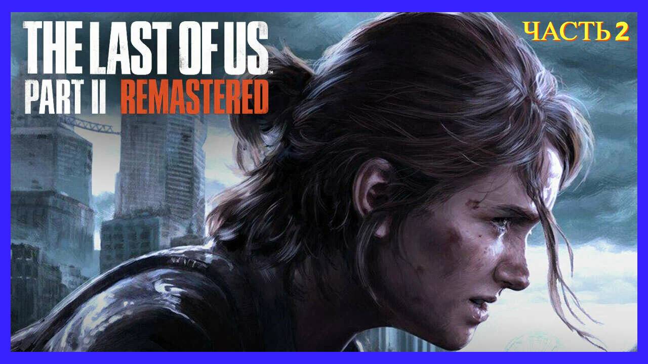 The Last of Us Part 2 Remastered - Одни из Нас 2  ПК - Часть 2