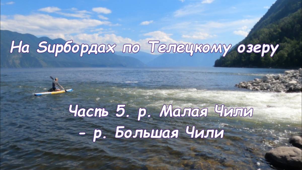 На Sup бордах по Телецкому озеру
Часть 5. р. Малая Чили - р. Большая Чили
