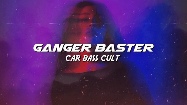 Ganger Baster - Car Bass Cult (Feel Your Sub Buffer)