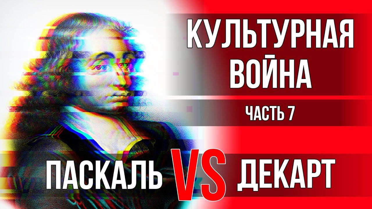 Культурная Война - 7.Паскаль и Декарт