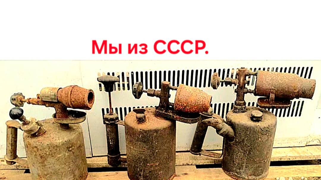 Мы из СССР. Паяльные лампы. Нашим детям не понять.