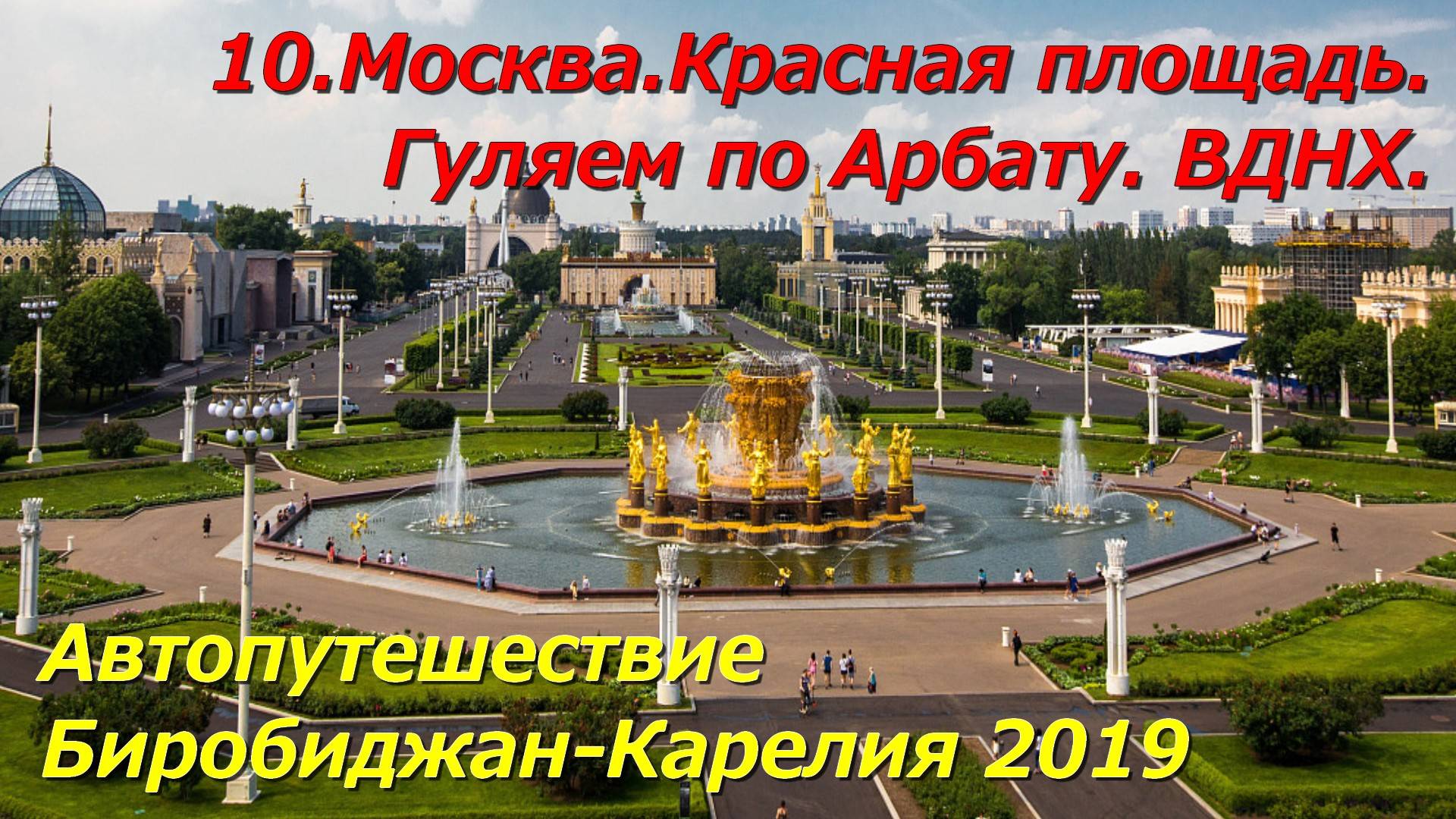 10. Москва.Красная площадь.Гуляем по Арбату. ВДНХ. Автопутешествие Биробиджан-Карелия 2019