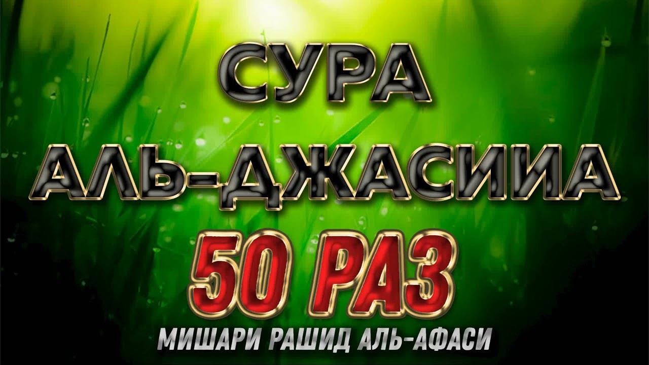 Сура АЛЬ-ДЖАСИЙА 50 РАЗ - Мишари Рашид Аль-Афаси