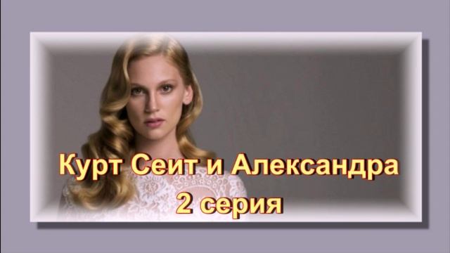 Обзор турецкого сериала "Курт Сеит и Александра" 2 серия
