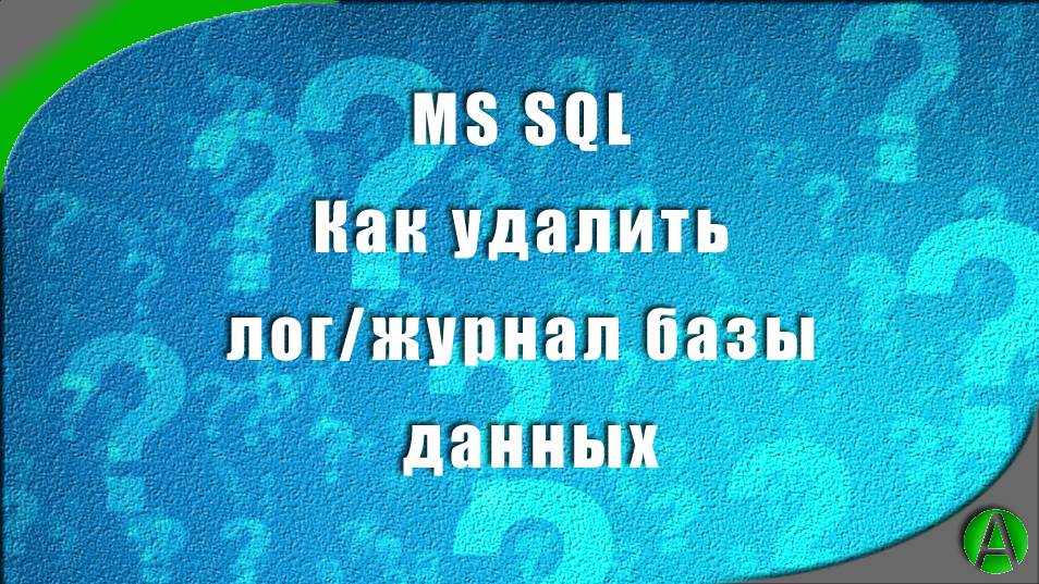 MS SQL Как очистить, сократить, уменьшить лог журнала