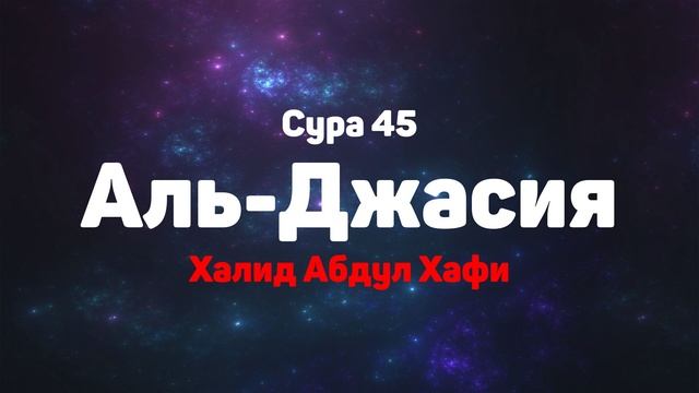Сура 45 Аль-Джасия - Халид Абдул Хафи