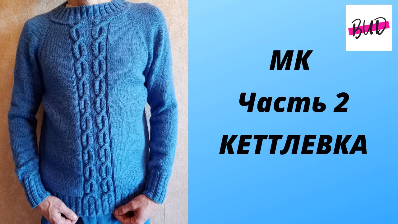 СВИТЕР МУЖСКОЙ С УЗОРОМ СПИЦАМИ. КЕТТЛЕВКА. МАСТЕР-КЛАСС. ЧАСТЬ 2.
