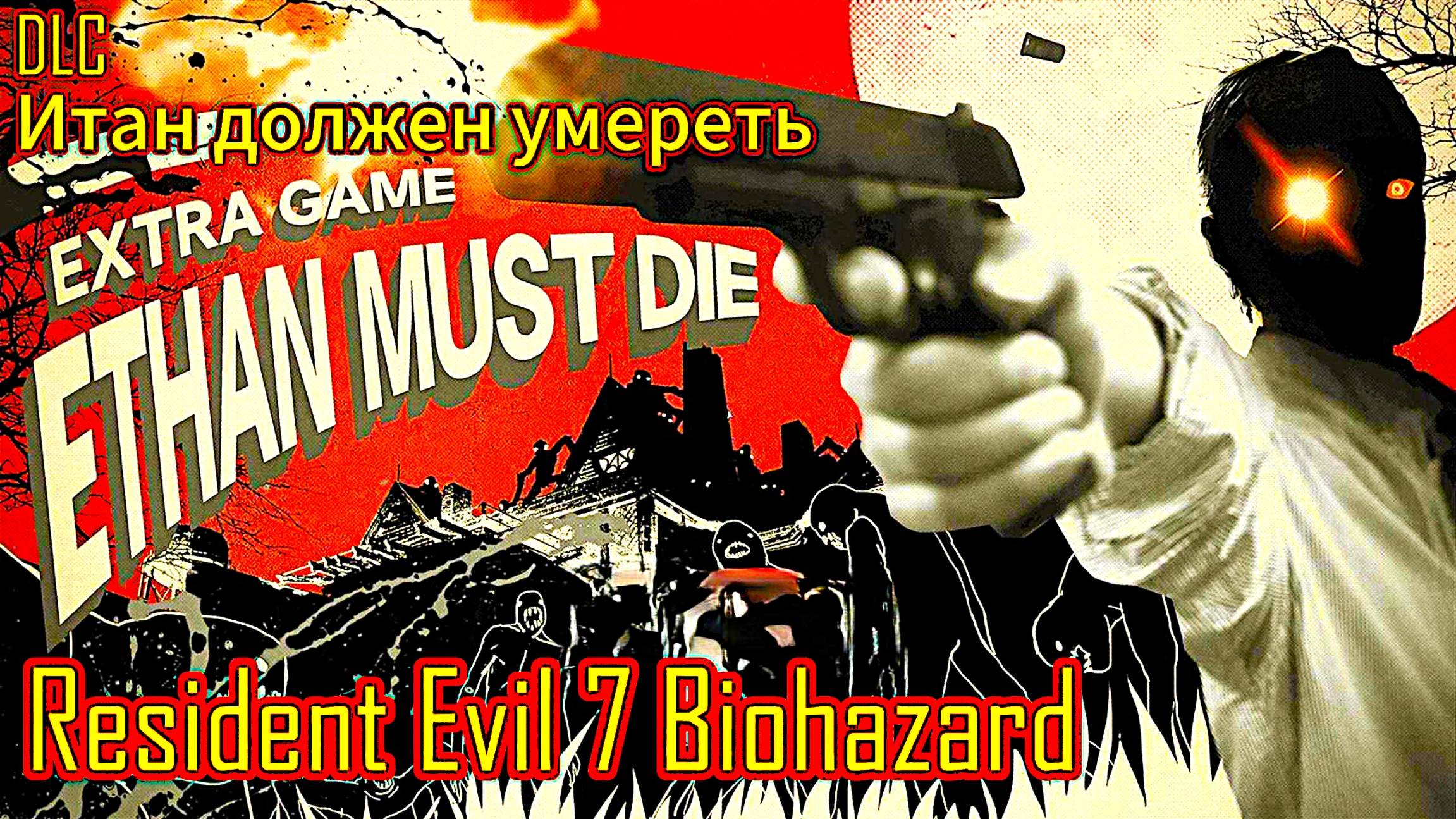Resident Evil 7: Biohazard  прохождение с русской озвучкой DLC (Итан должен умереть)
